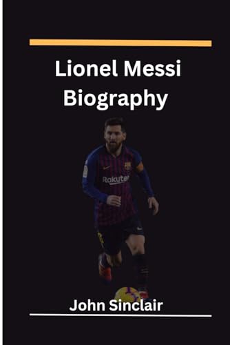 Lionel Messi Biography: All You Need To Know About Argentina Superstar ...