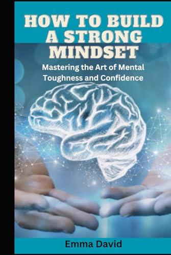 How to build a strong mindset: Mastering the Art of Mental Toughness ...