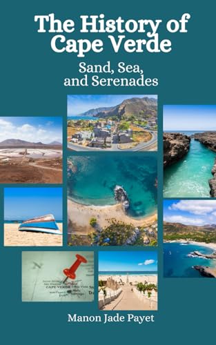 The History of Cape Verde: Sand, Sea, and Serenades by Manon Jade Payet ...