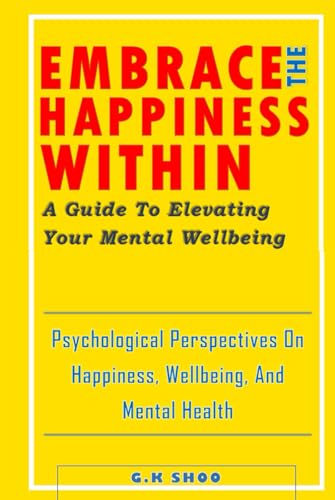 Embrace The Happiness Within : A Guide to Elevating Your Mental Well ...