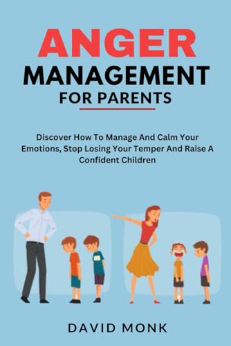 Anger Management For Parents: Discover How To Manage And Calm Your Emotions, Stop Losing Your ...