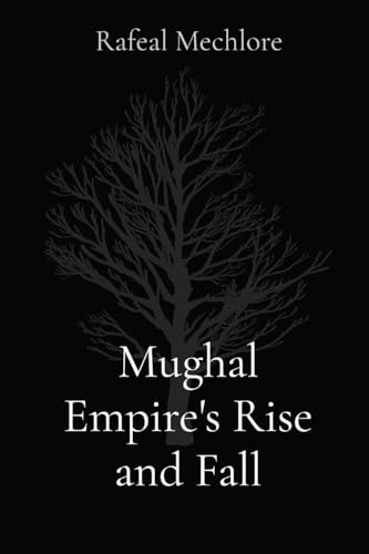 Mughal Empire's Rise and Fall by Rafeal Mechlore | Goodreads