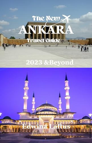 The New Ankara Travel Guide 2023 & Beyond: Exploring Future Horizons by ...