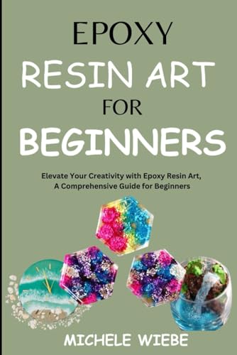 Epoxy Resin Art for Beginners: Elevate Your Creativity with Epoxy Resin ...