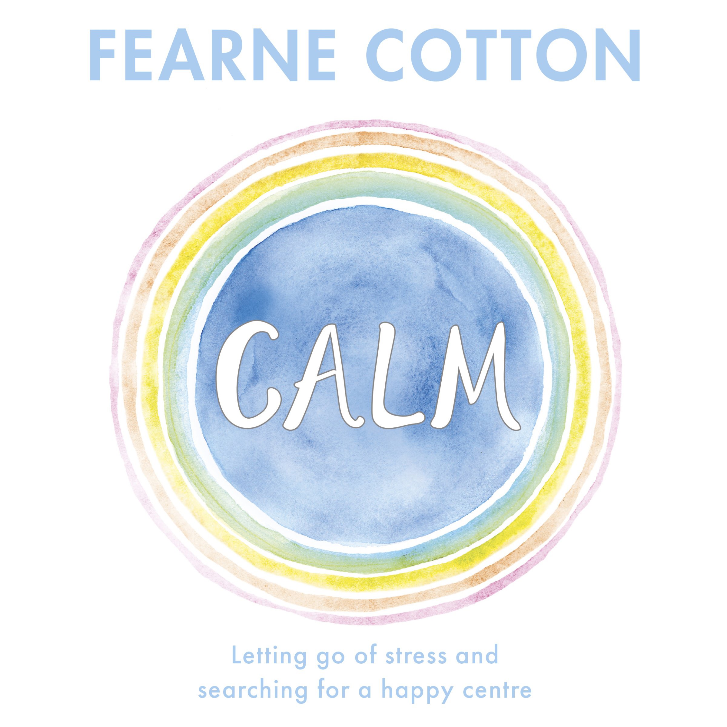 Calm: Letting Go of Stress and Searching for a Happy Centre by Fearne ...