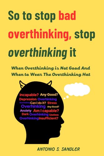 So to Stop Bad Overthinking, Stop Overthinking it: When Overthinking is ...