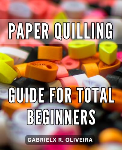 Paper Quilling Guide ForTotal Beginners: A Guide to Crafting Intricate ...