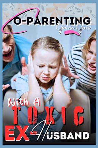Co-Parenting With A Toxic Ex-Husband : A Guide On How To Deal With A ...