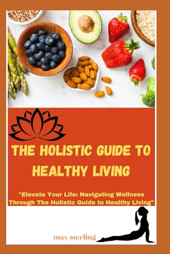 The Holistic Guide to Healthy Living: "Elevate Your Life: Navigating ...