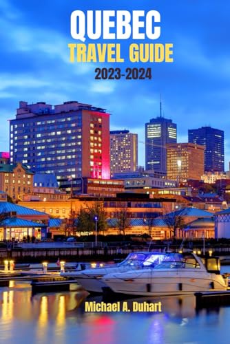 QUEBEC TRAVEL GUIDE 2023-2024: A Comprehensive Tourist Guide For First ...