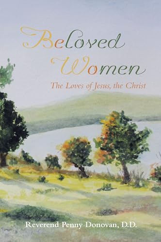 Beloved Women: The Loves of Jesus, the Christ by Reverend Penny Donovan ...