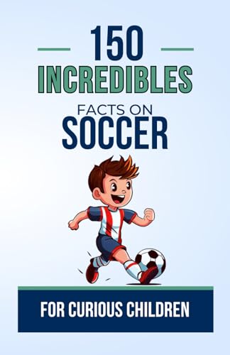 150 INCREDIBLES FACTS ON Soccer For Curious Children: Dive into the ...
