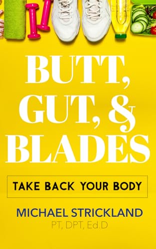 Butt, Gut, and Blades: Take Back Your Body by Dr. Michael Strickland ...