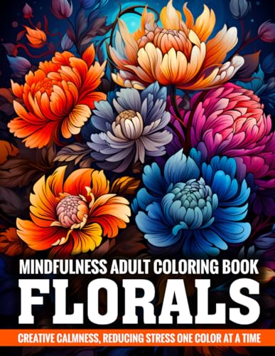 Mindfulness Adult Coloring Book - Florals: Creative Calmness, Reducing ...