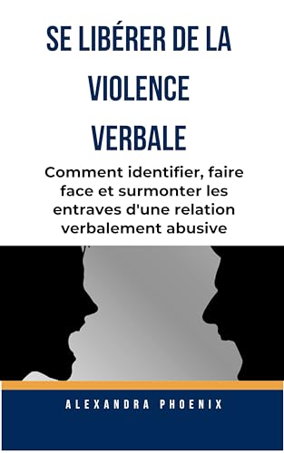 SE LIBÉRER DE LA VIOLENCE VERBALE: Comment identifier, faire face et surmonter les entraves d ...