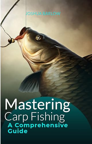 Mastering Carp Fishing - A Comprehensive Guide by Joshua Barlow | Goodreads