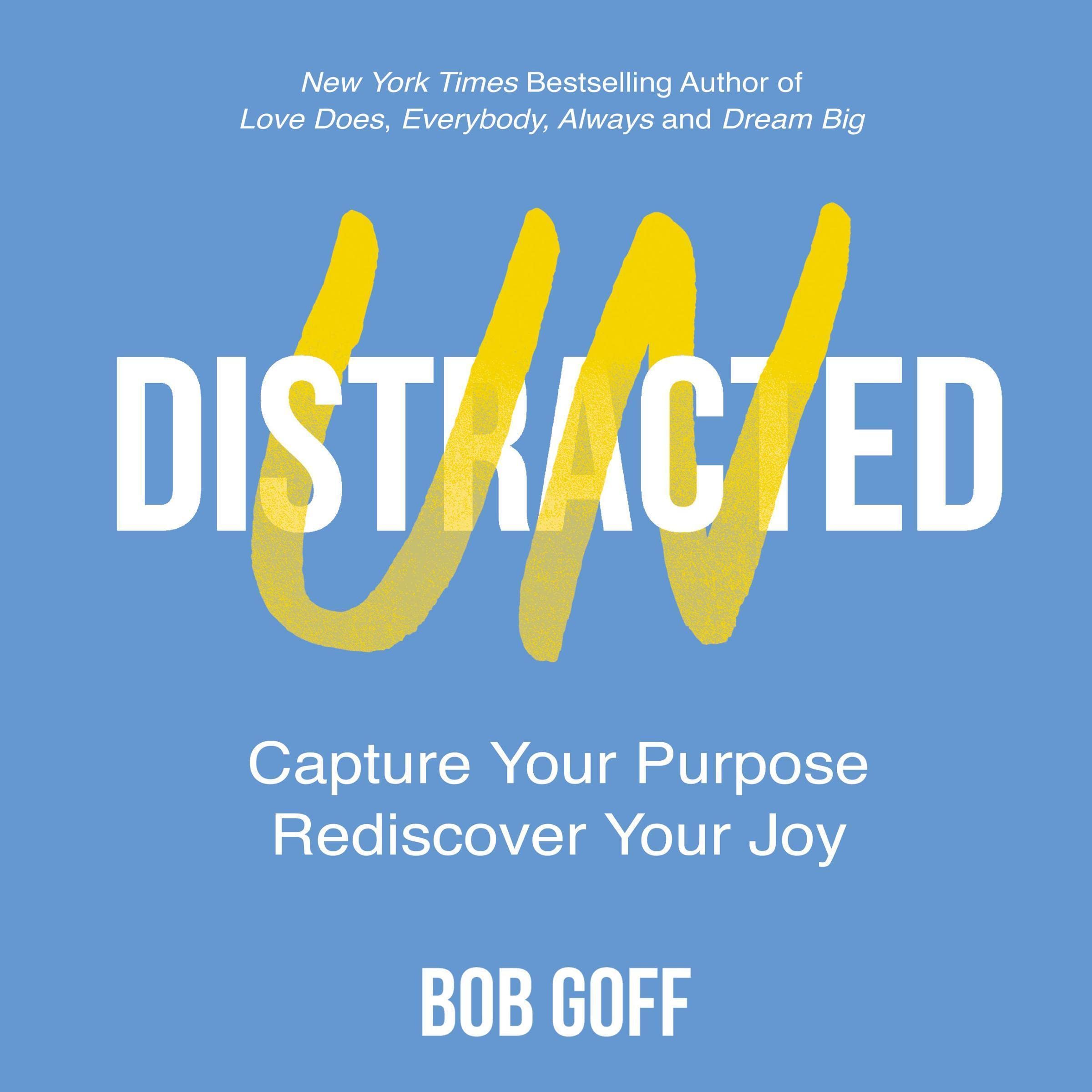 Undistracted: Capture Your Purpose. Rediscover Your Joy. by Bob Goff ...