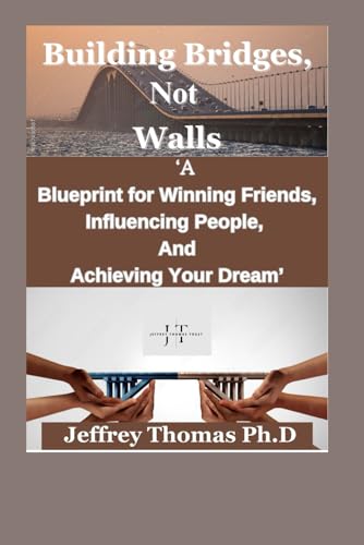 Building Bridges, Not Walls: ‘A Blueprint for Winning Friends, Influencing People, And Achieving ...