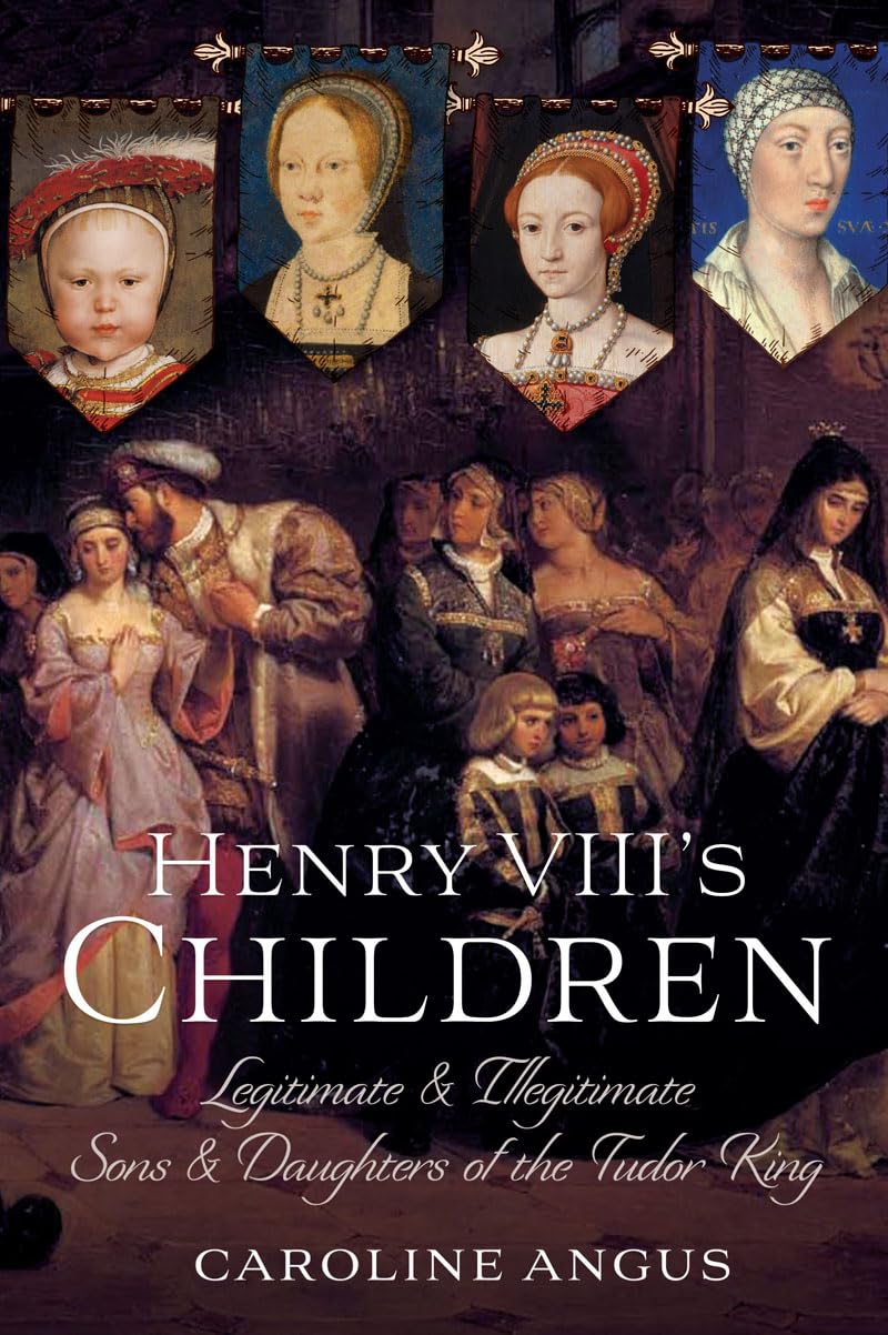 Henry VIII's Children: Legitimate and Illegitimate Sons & Daughters of ...