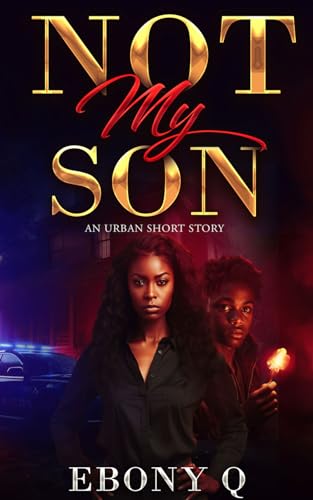 Not My Son: An Urban Short Story by Ebony Q | Goodreads