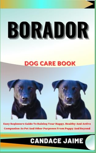 BORADOR DOG CARE BOOK: Easy Beginners Guide To Raising Your Happy ...