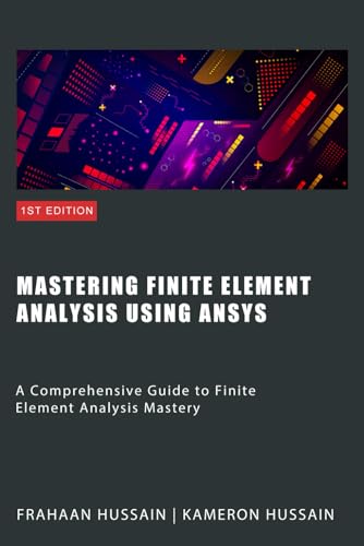 Mastering Finite Element Analysis Using Ansys by Frahaan Hussain | Goodreads