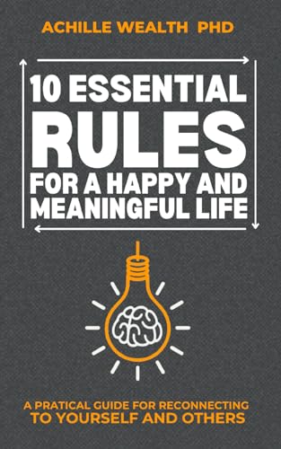 10 Essential Rules For A Happy And Meaningful Life: A Practical Guide ...