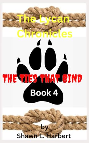 The Lycan Chronicles: The Ties that Bind by Mr. Shawn Harbert | Goodreads