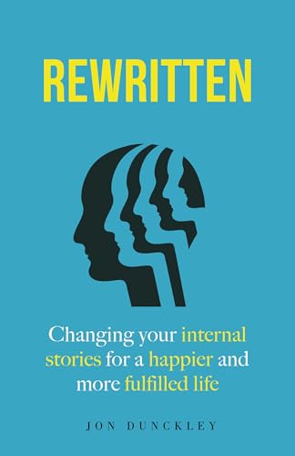 Rewritten: Changing your internal stories for a happier and more ...