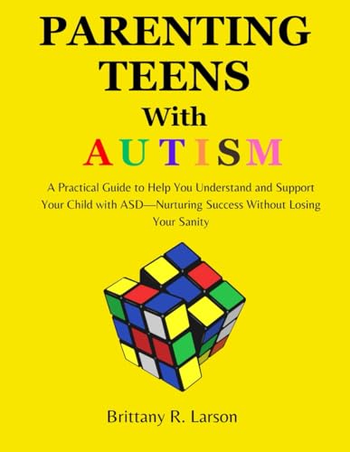 Parenting Teens with Autism: A Practical Guide to Help You Understand ...