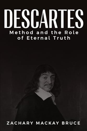 Descartes' Method and the Role of Eternal Truth by Zachary MacKay Bruce ...
