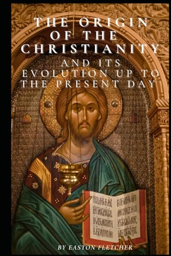 The Origin of Christianity and its Evolution up to the Present Day by ...