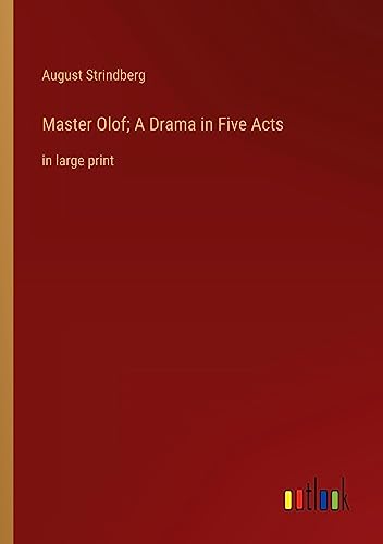 Master Olof; A Drama in Five Acts: in large print by August Strindberg ...