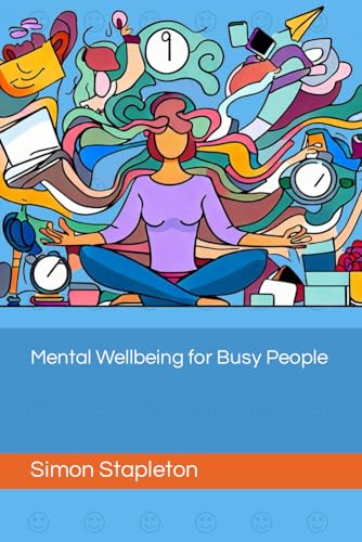 Mental Wellbeing for Busy People by Mr Simon Stapleton | Goodreads