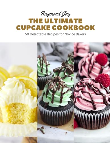 The Ultimate Cupcake Cookbook: 50 Delectable Recipes for Novice Bakers ...