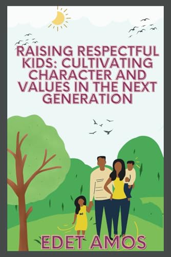 Raising Respectful Kids: Cultivating Character and Values in the Next ...