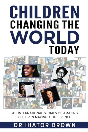 Children Changing The World Today: 70+ International stories of amazing ...
