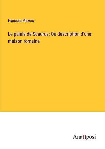 Le palais de Scaurus; Ou description d'une maison romaine by Francois ...