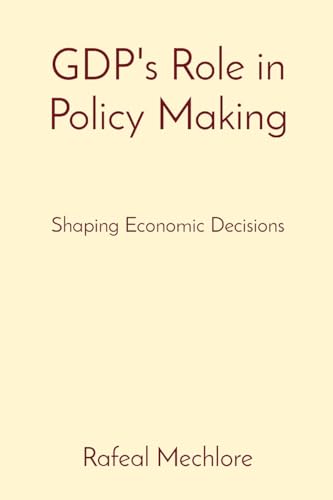 GDP's Role in Policy Making: Shaping Economic Decisions by Rafeal ...