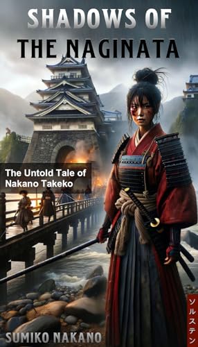 Shadows of the Naginata: The Epic Saga of Japan's Samurai Heroine ...