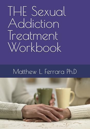 THE Sexual Addiction Treatment Workbook by Matthew L. Ferrara Ph.D ...