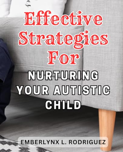 Effective Strategies for Nurturing Your Autistic Child: Unlocking Your ...