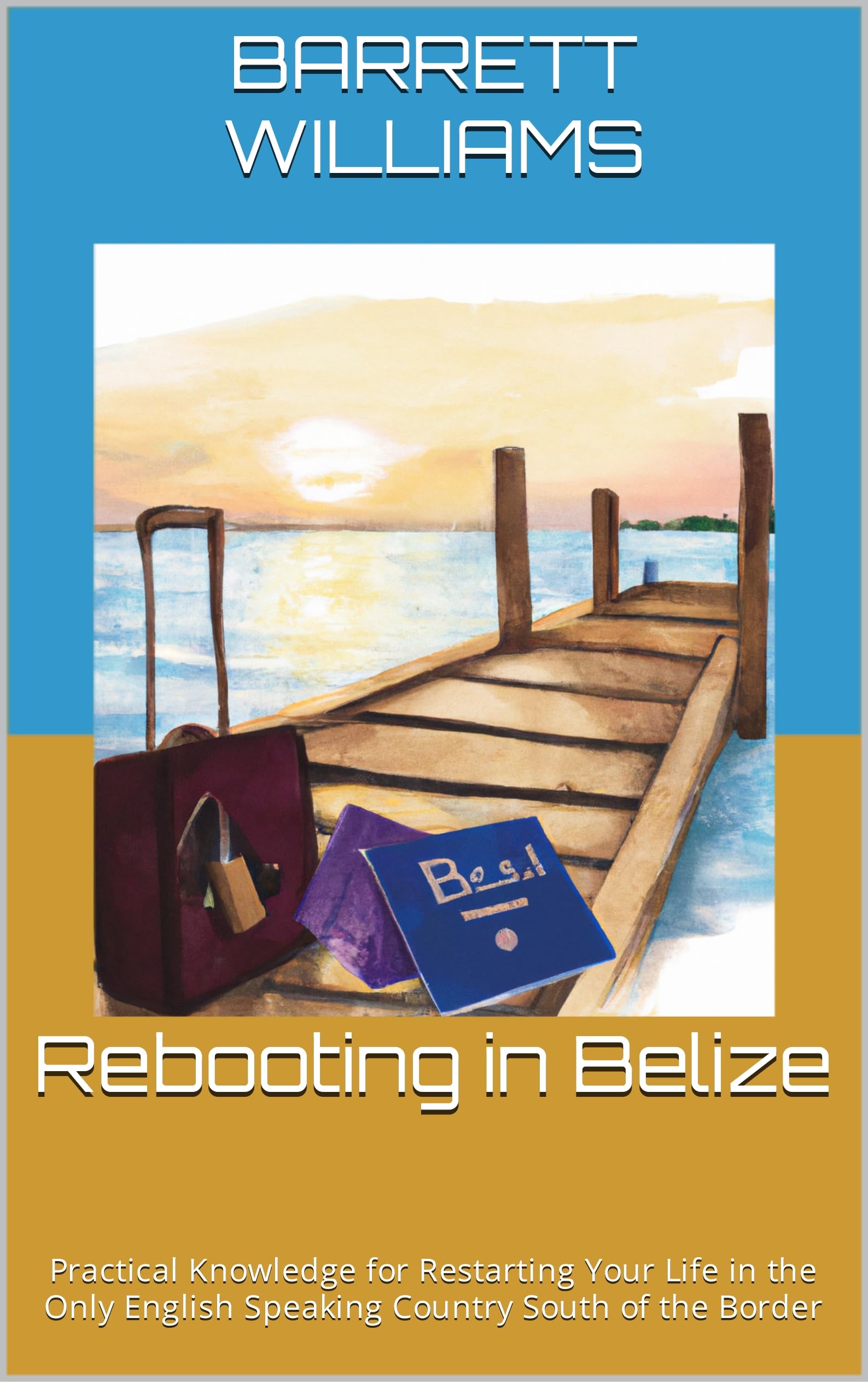 Rebooting in Belize: Practical Knowledge for Restarting Your Life in ...
