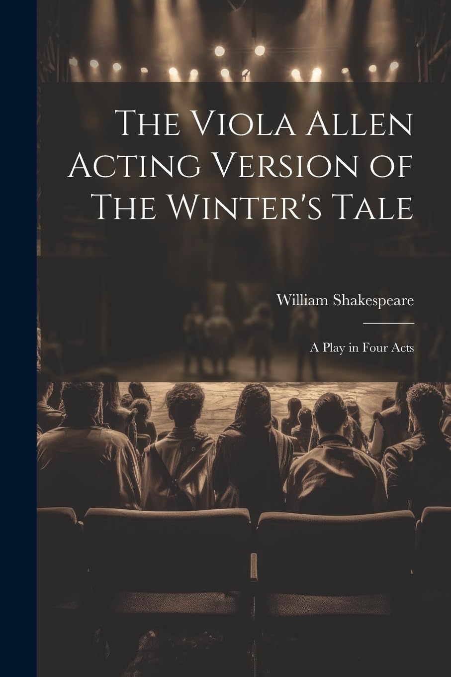 The Viola Allen Acting Version of The Winter's Tale: A Play in Four ...
