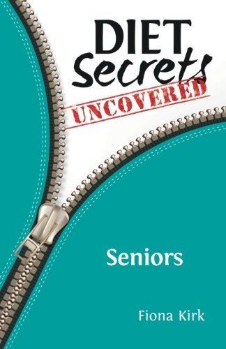 Diet Secrets Uncovered: Seniors: Volume 4 by Fiona Kirk by Fiona Kirk ...