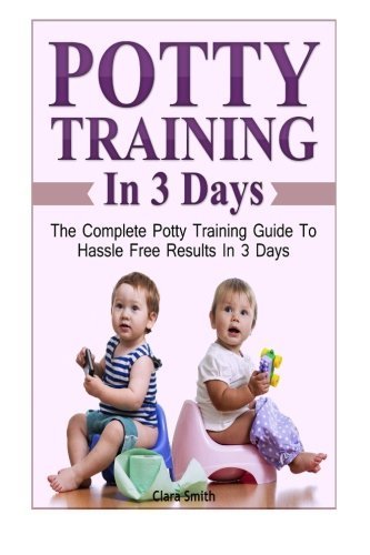 Potty Training In 3 Days: The Complete Potty Training Guide To Hassle ...