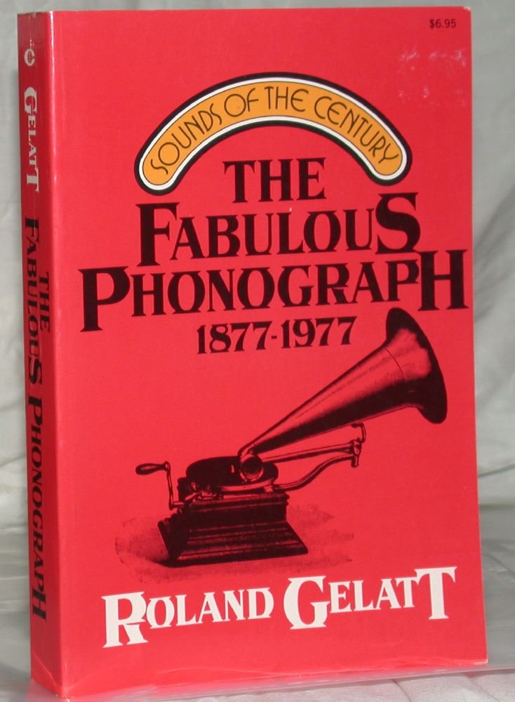 The Fabulous Phonograph, 1877-1977 by Roland Gelatt | Goodreads