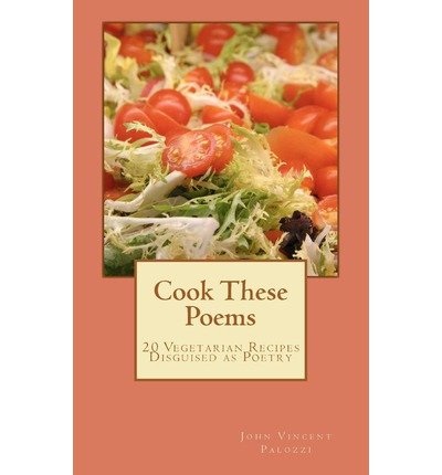 [Cook These Poems: 20 Vegetarian Recipes Disguised as Poetry] [By ...