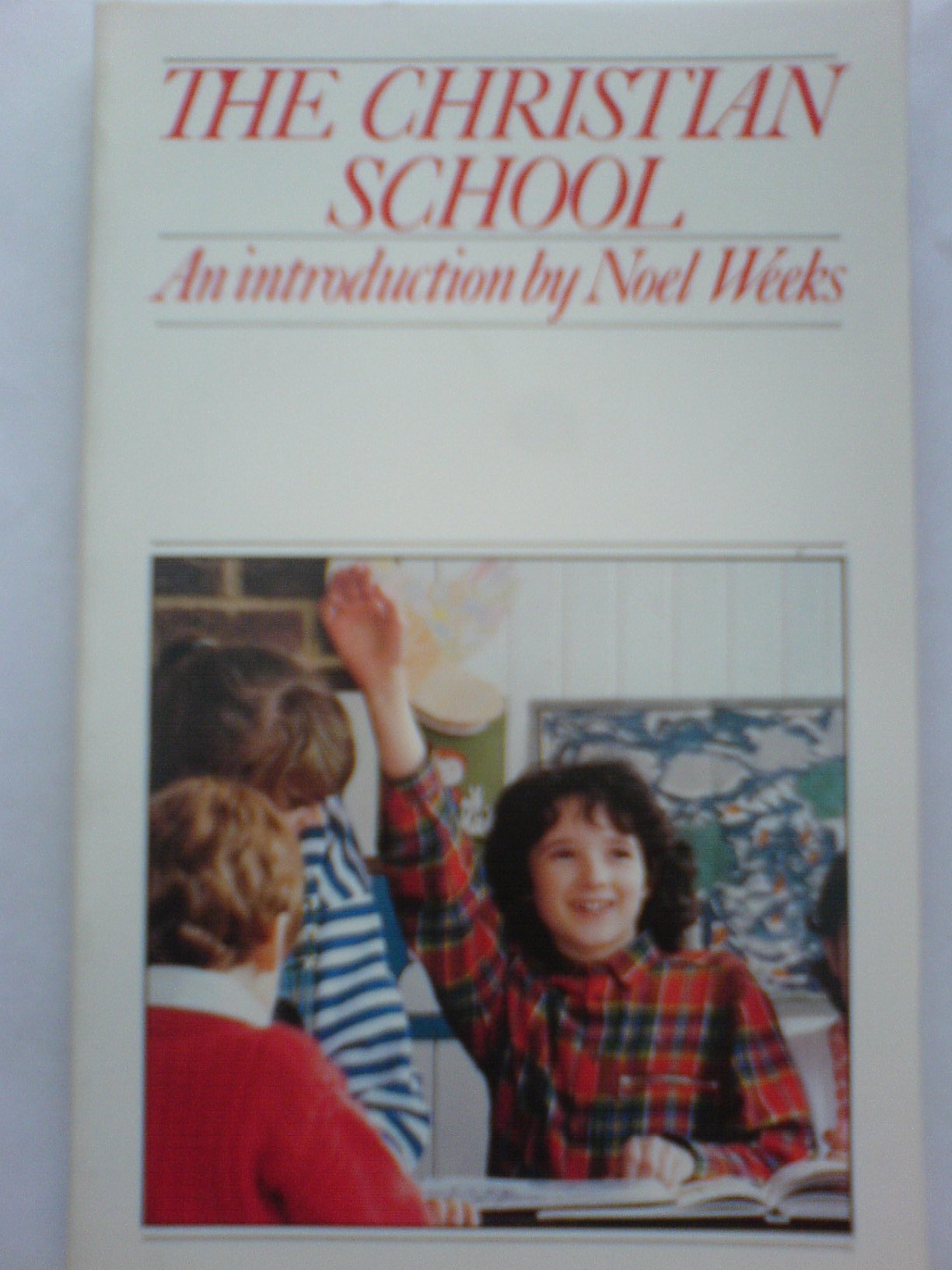 The Christian School: An Introduction by Noel Weeks | Goodreads