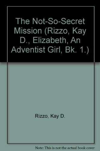 The Not-So-Secret Mission (Rizzo, Kay D., Elizabeth, An Adventist Girl ...